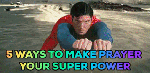 5 Ways to Make Prayer Your Super Power – Rapture and End Times